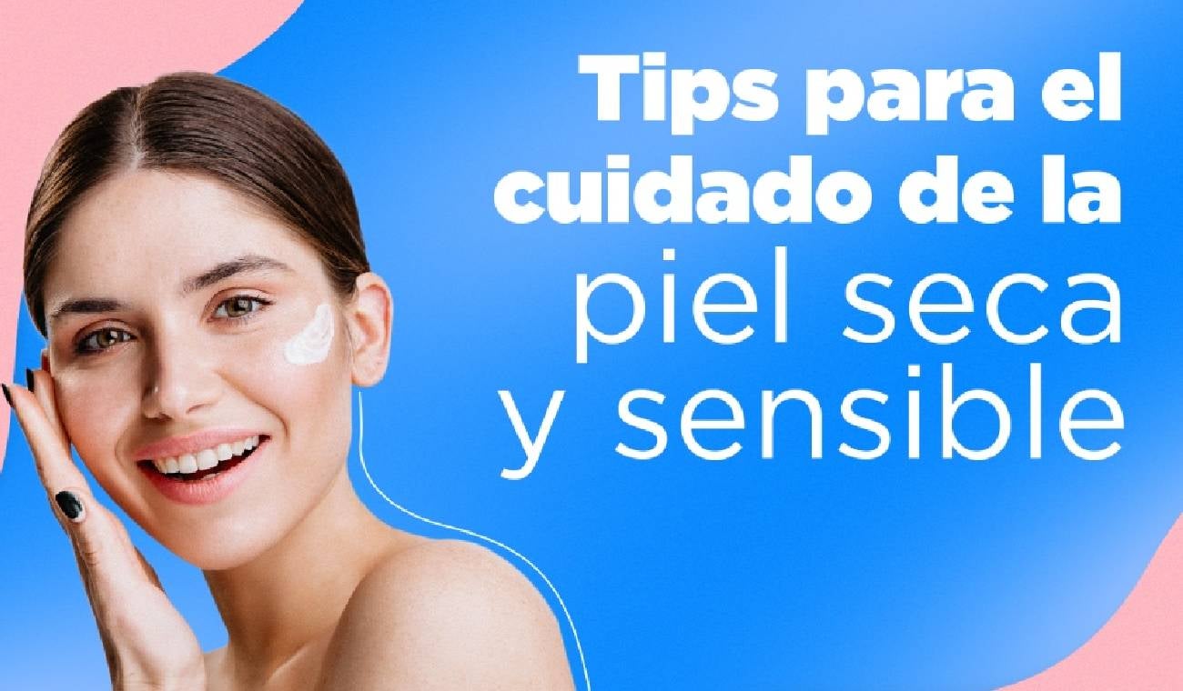 Consejos para cuidar tu piel seca y sensible